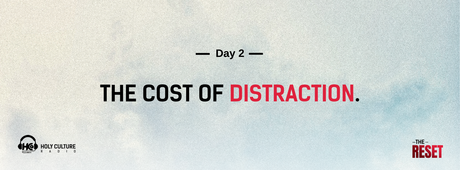 Day 2 | The Cost of Distraction. – Holy Culture