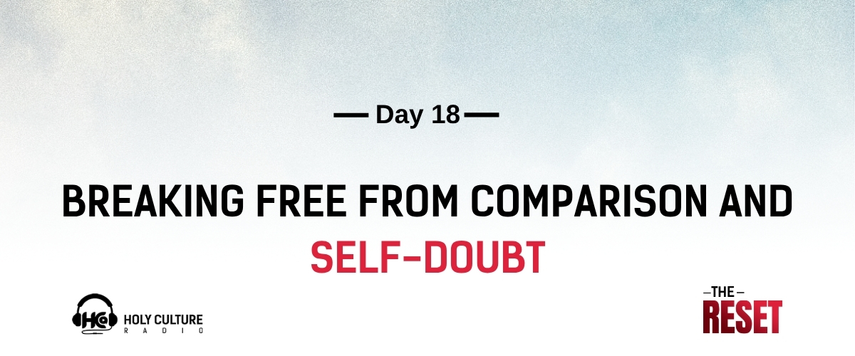 Day 18 | Breaking Free From Comparison and Self-Doubt – Holy Culture
